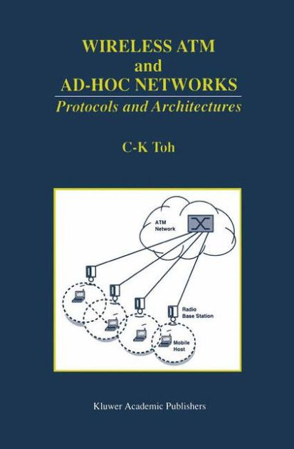Wireless ATM and Ad-Hoc Networks: Protocols and Architectures by C. K. Toh, Hardcover | Barnes ...