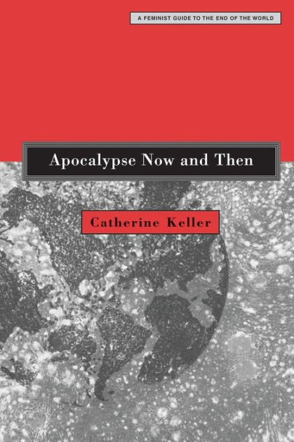 Apocalypse Now and Then: A Feminist Guide to the End of the World by Catherine Keller, Paperback ...