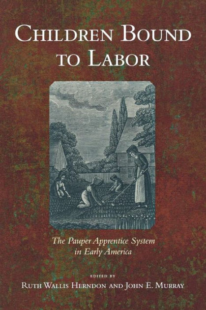 Children Bound to Labor: The Pauper Apprentice System in Early America ...
