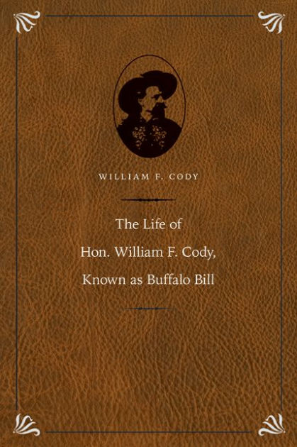 The Life of Hon. William F. Cody, Known as Buffalo Bill by William F ...
