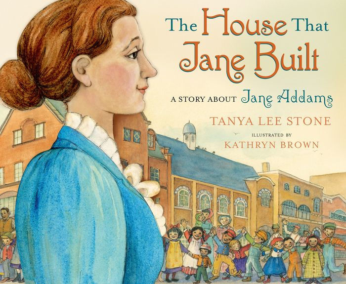 The House That Jane Built: A Story About Jane Addams by Tanya Lee Stone ...