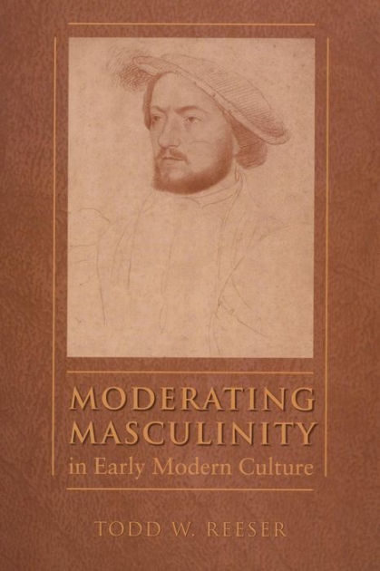 Moderating Masculinity in Early Modern Culture by Todd W. Reeser, Paperback | Barnes & Noble®