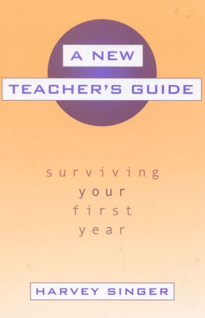 A New Teacher's Guide: Surviving Your First Year by Harvey Singer ...