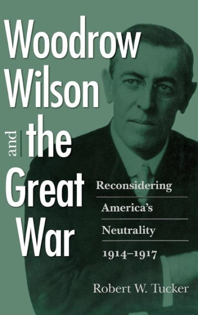 Woodrow Wilson and the Great War: Reconsidering America's Neutrality ...