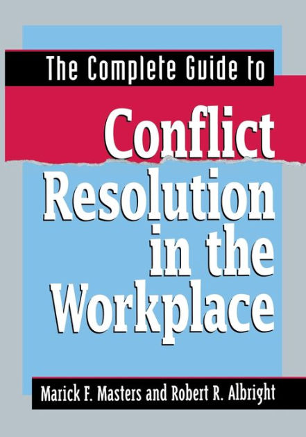 The Complete Guide to Conflict Resolution in the Workplace by Marick F ...