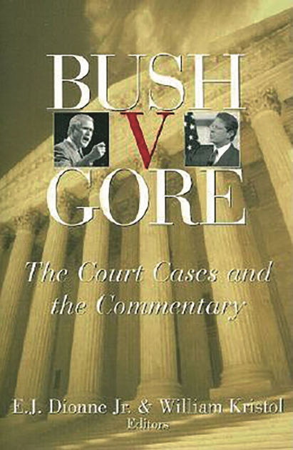 Bush v. Gore: The Court Cases and the Commentary by E. J. Dionne Jr ...