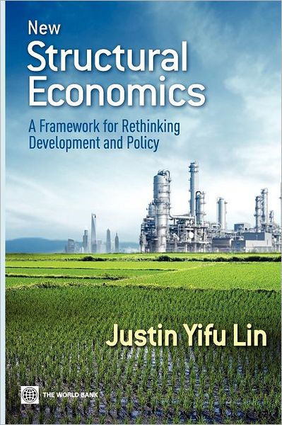 New Structural Economics: A Framework for Rethinking Development and Policy by Justin Yifu Lin ...