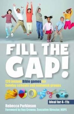 Fill the Gap!: 120 instant Bible games for Sunday schools and midweek groups by Rebecca ...