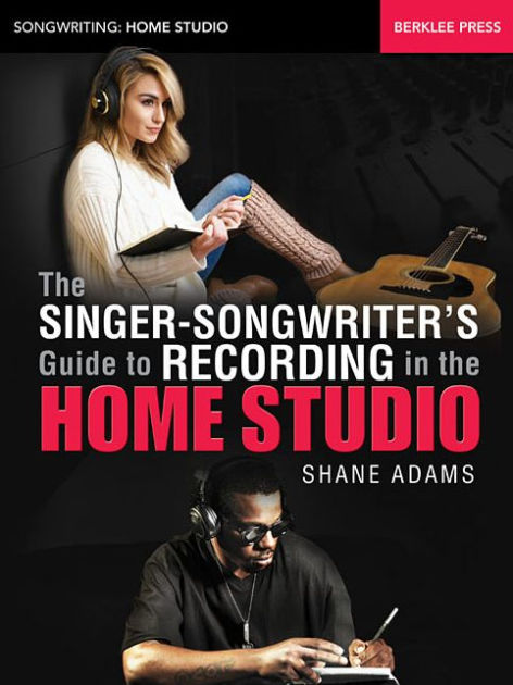 The Singer-Songwriter's Guide to Recording in the Home Studio by Shane Adams, Paperback | Barnes ...