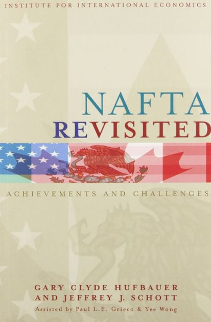NAFTA Revisited: Achievements and Challenges by Gary Clyde Hufbauer, Jeffrey Schott | eBook ...
