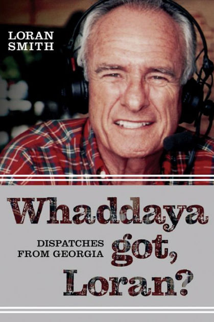 Whaddaya Got, Loran?: Dispatches from Georgia by Loran Smith | eBook | Barnes & Noble®