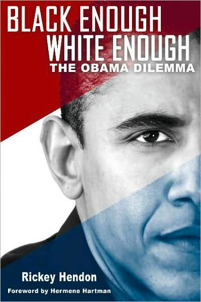 Black Enough/White Enough: The Obama Dilemma by Rickey Hendon ...