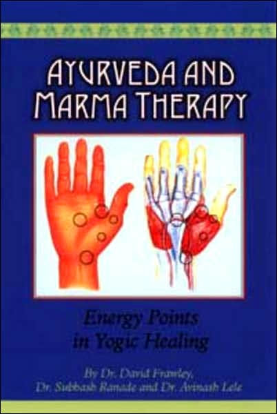 AyurVeda and Marma Therapy: Energy Points in Yogic Healing by David Frawley, Subhash Ranade ...
