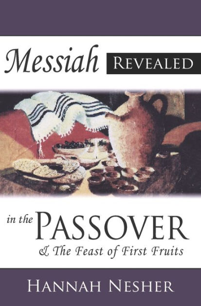 Messiah Revealed In The Passover: & The Feast Of First Fruits by Hannah Nesher, Paperback ...