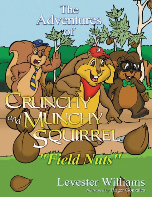 The Adventures of Crunchy and Munchy Squirrel: Field Nuts by Levester ...