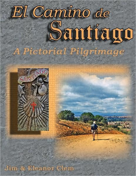 El Camino de Santiago A Pictorial Pilgrimage by Jim Clem, Eleanor Clem ...