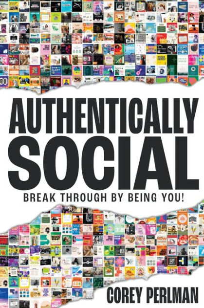 Authentically Social: Break Through By Being You! by Corey Perlman ... Authentically Social: Break Through By Being You! by Corey Perlman ...