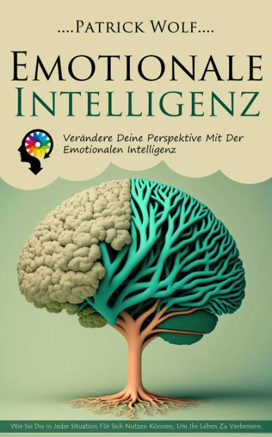 Emotionale Intelligenz: Verändere Deine Perspektive Mit Der Emotionalen Intelligenz (Wie Sie Die ...