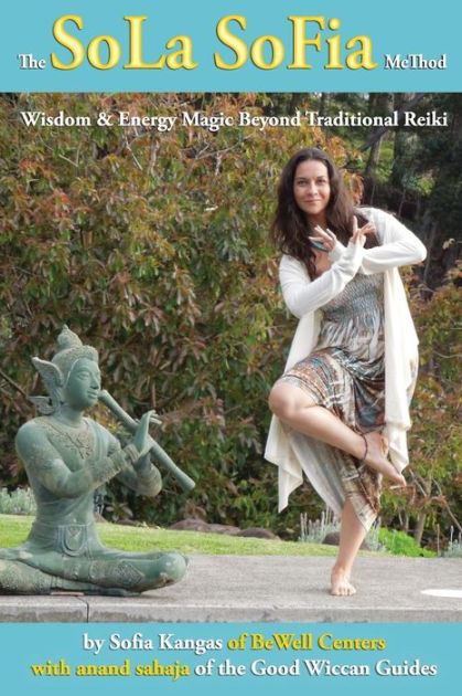 The SoLa SoFia MeThod: Wisdom & Energy Magic Beyond Traditional Reiki For the Solitary ...