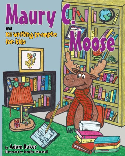 Maury C. Moose and 101 Writing Prompts for Kids by Adam Baker ...