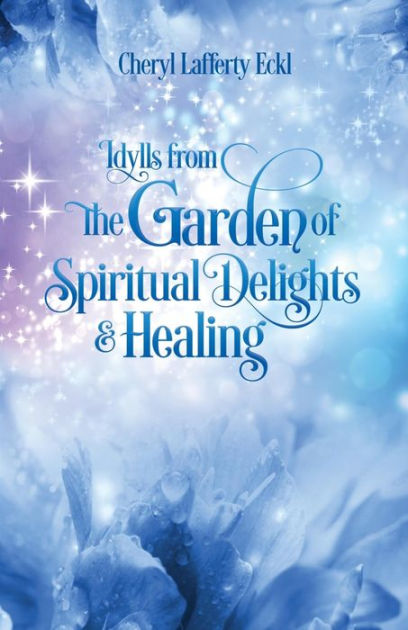 Idylls from the Garden of Spiritual Delights & Healing by Cheryl Lafferty Eckl, Paperback ...