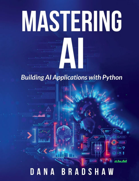 Mastering AI: Building AI Applications with Python: by Dana Bradshaw, Paperback | Barnes & Noble®