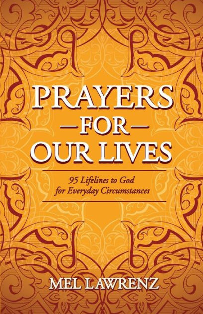 Prayers for Our Lives: 95 Lifelines to God for Everyday Circumstances by Mel Lawrenz Ph.D ...