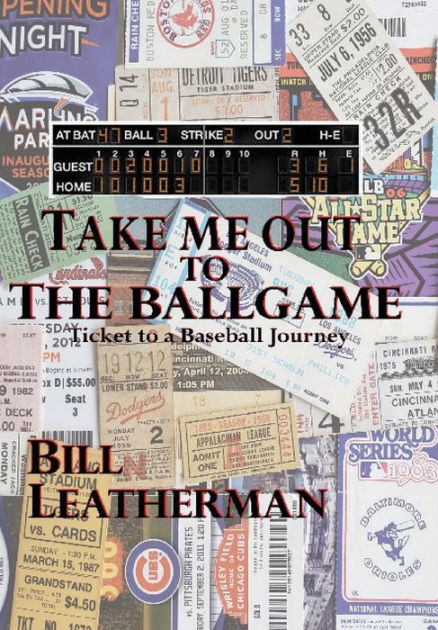 Take Me Out to the Ballgame: Ticket to a Baseball Journey by Bill ...