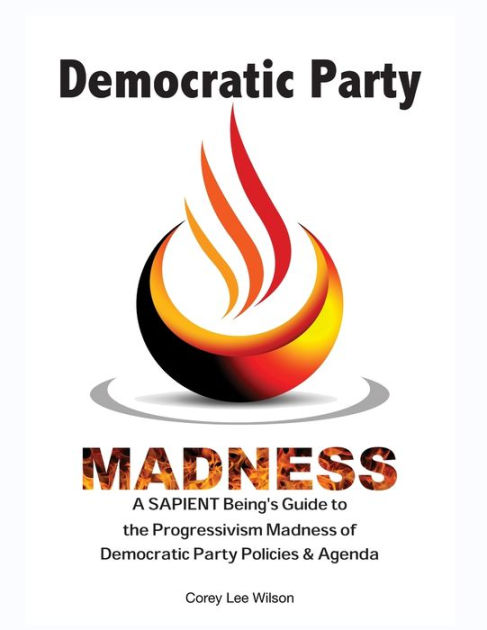 Democratic Party Madness: A SAPIENT Being's Guide to the Progressivism ... Democratic Party Madness: A SAPIENT Being's Guide to the Progressivism ...
