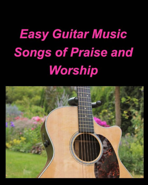Easy Guitar Music Songs Of Praise and Worship: Guitar Chords lead Sheets Praise Worship Music ...