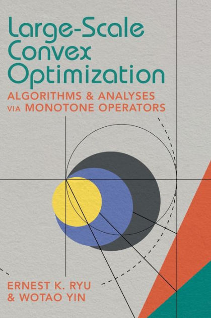 Large Scale Convex Optimization Algorithms And Analyses Via Monotone Operators By Ernest K Ryu 