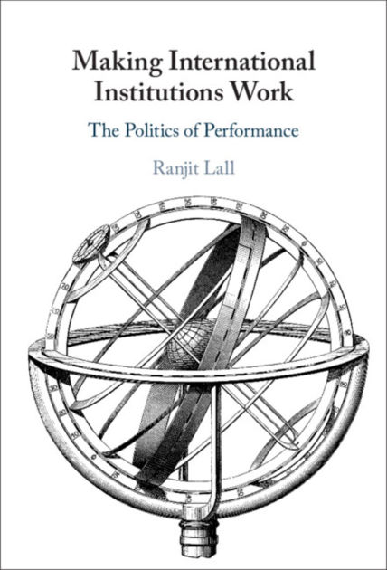 Making International Institutions Work: The Politics of Performance by Ranjit Lall, Hardcover ...
