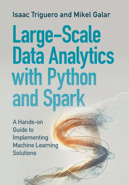 Large-Scale Data Analytics with Python and Spark: A Hands-on Guide to Implementing Machine ...