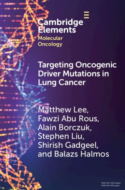 Targeting Oncogenic Driver Mutations in Lung Cancer by Matthew Lee, Fawzi Abu Rous, Alain ...