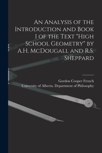An Analysis of the Introduction and Book I of the Text "High School Geometry" by A.H. McDougall ...
