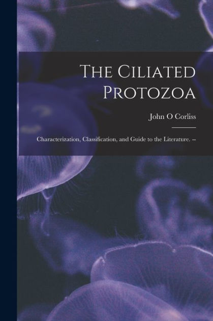 The Ciliated Protozoa; Characterization, Classification, and Guide to ... The Ciliated Protozoa; Characterization, Classification, and Guide to ...