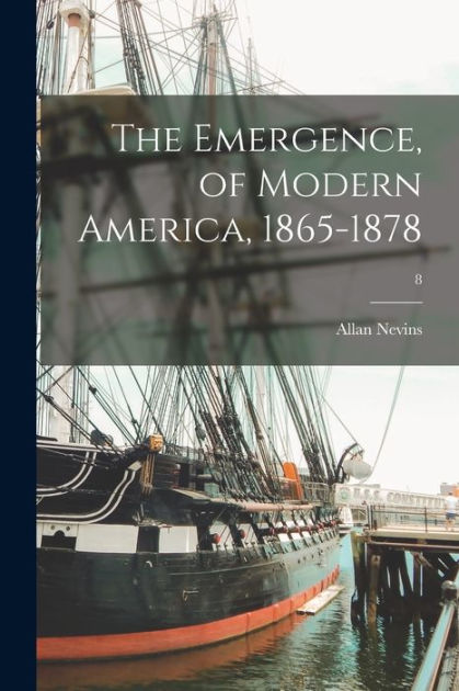 The Emergence, of Modern America, 1865-1878; 8 by Allan 1890-1971 ...