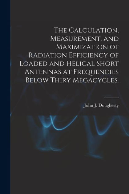 The Calculation, Measurement, and Maximization of Radiation Efficiency ... The Calculation, Measurement, and Maximization of Radiation Efficiency ...