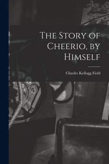 The Story of Cheerio, by Himself by Charles Kellogg Field, Paperback | Barnes & Noble®