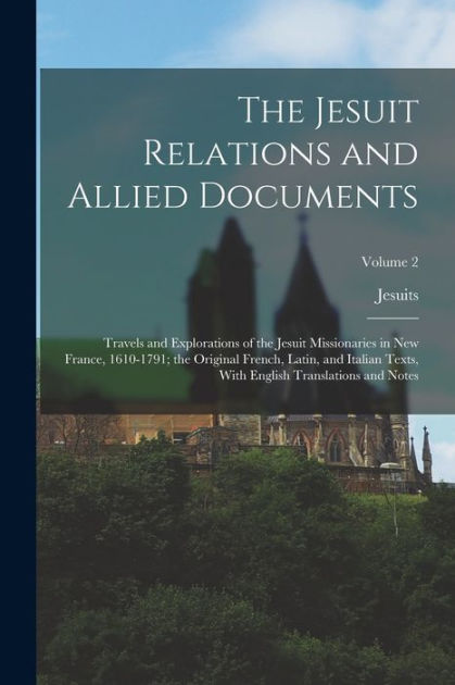 The Jesuit Relations And Allied Documents Travels And Explorations Of