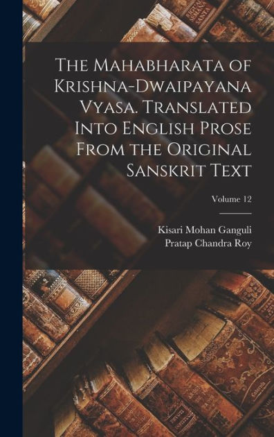 The Mahabharata of Krishna-Dwaipayana Vyasa. Translated Into English Prose From the Original ...