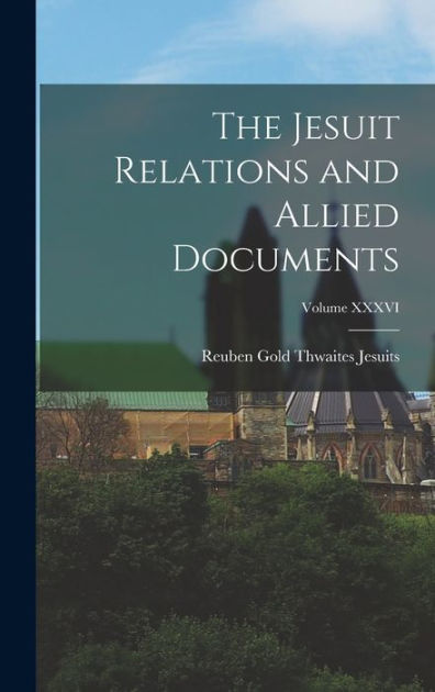 The Jesuit Relations And Allied Documents Volume Xxxvi By Jesuits