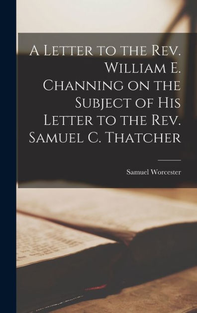 A Letter to the Rev. William E. Channing on the Subject of his Letter to the Rev. Samuel C ...