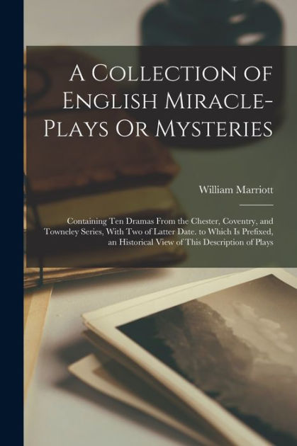 A Collection of English Miracle-Plays Or Mysteries: Containing Ten ...
