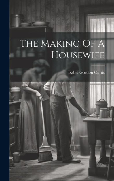 The Making Of A Housewife by Isabel Gordon 1863-1914 Curtis, Hardcover | Barnes & Noble®