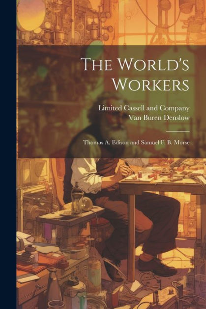 The World's Workers; Thomas A. Edison and Samuel F. B. Morse by Van ...