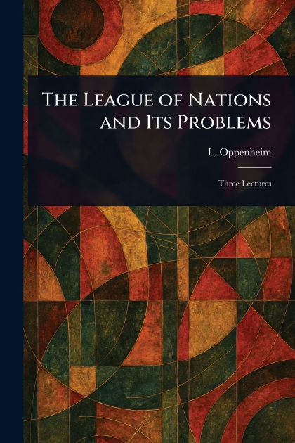 The League of Nations and Its Problems by L (Lassa) Oppenheim ...