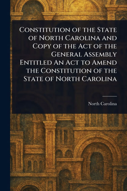 Constitution of the State of North Carolina and Copy of the Act of the ...