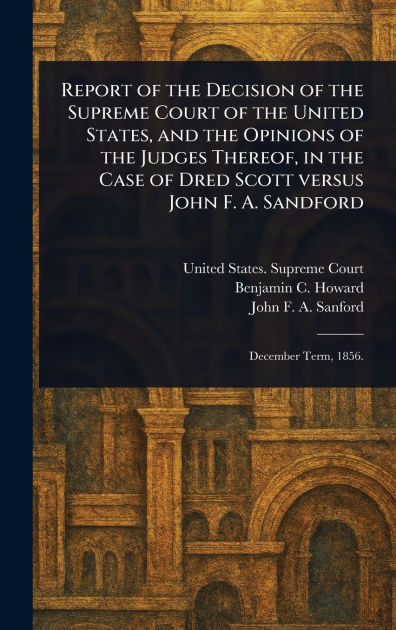 Report of the Decision of the Supreme Court of the United States, and ...