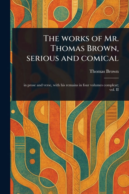 The Works of Mr. Thomas Brown, Serious and Comical by Thomas Brown, Paperback | Barnes & Noble®